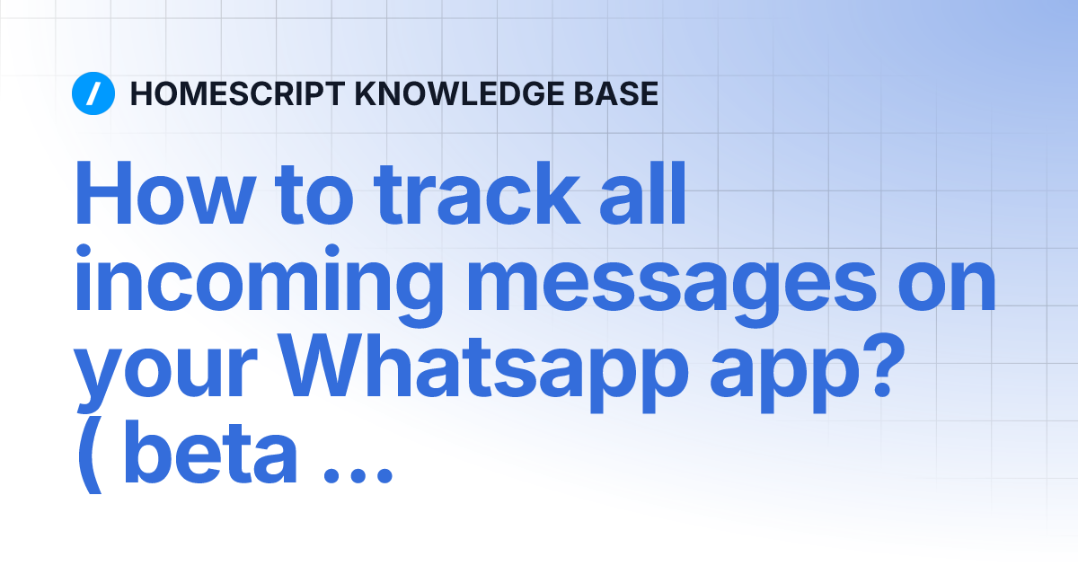 How to track all incoming messages on your Whatsapp app? ( beta ) | HOMESCRIPT KNOWLEDGE BASE