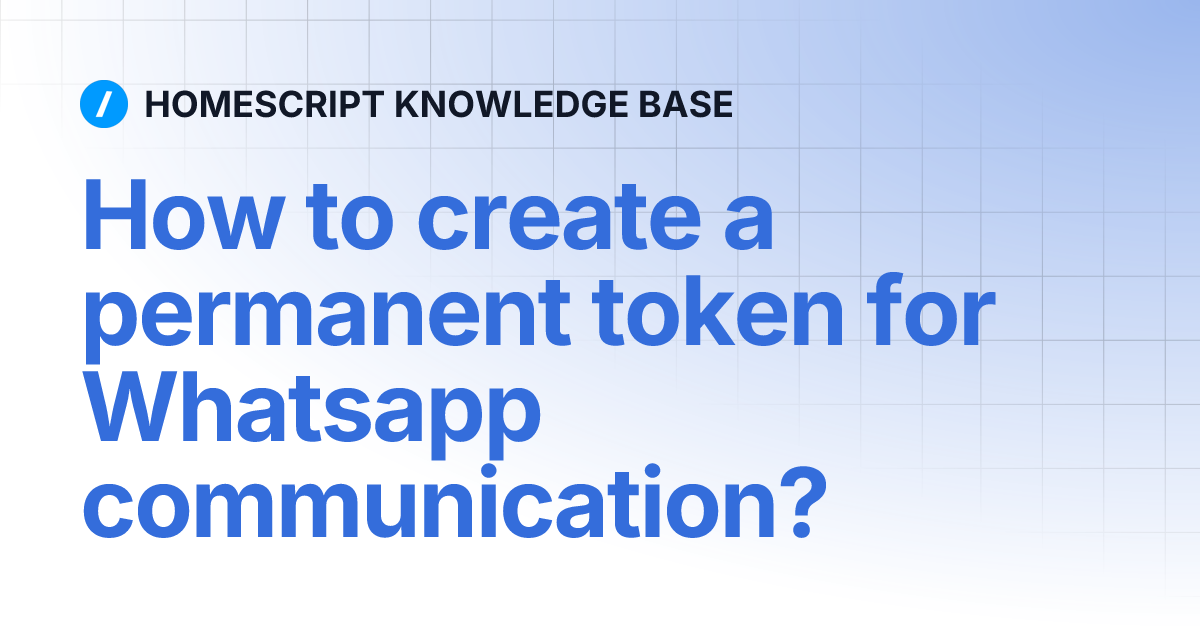 How to create a permanent token for Whatsapp communication? | HOMESCRIPT KNOWLEDGE BASE